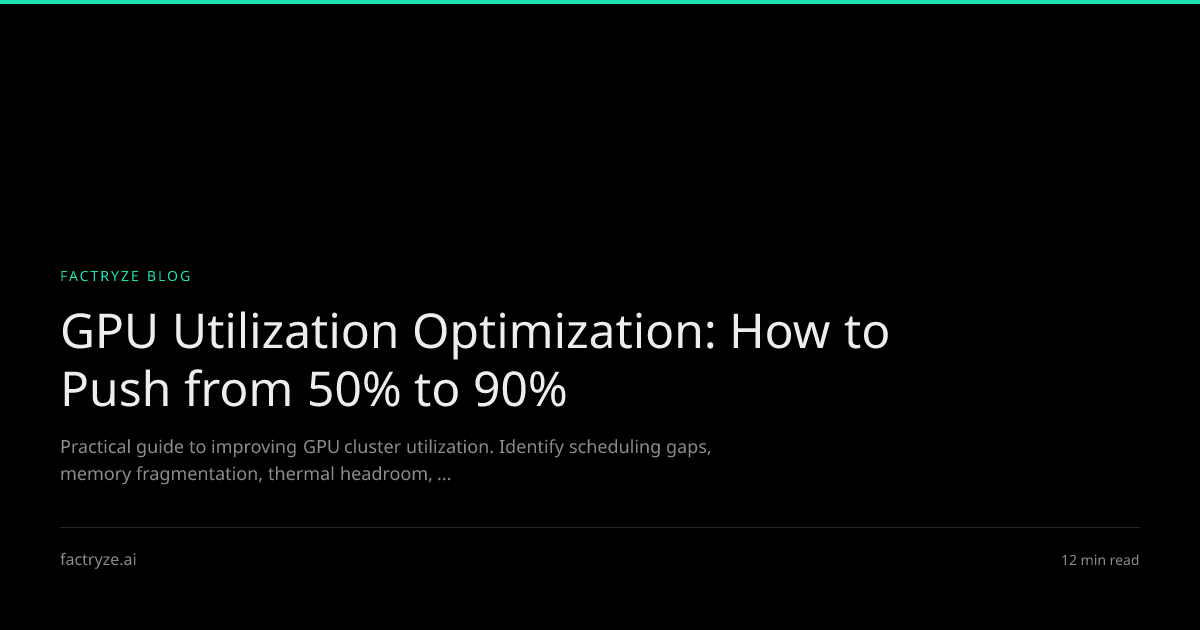 GPU Utilization Optimization: How to Push from 50% to 90% | Factryze
